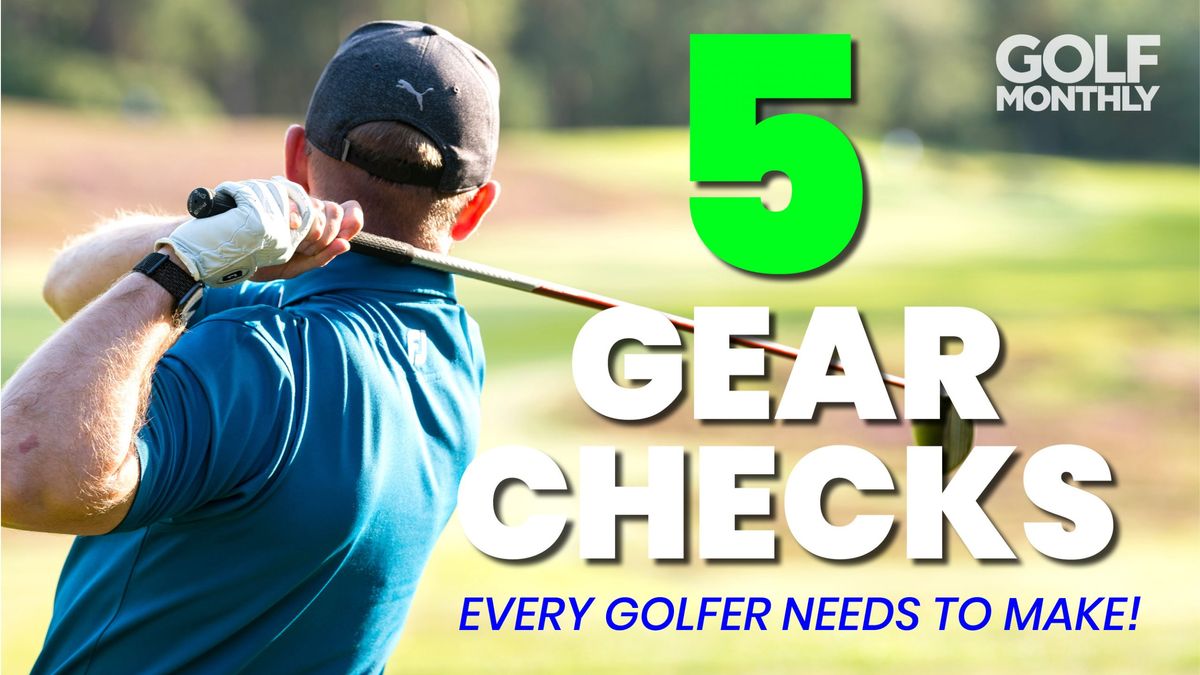 5 Golf Gear Checks Every Golfer Needs To Make - Golf Monthly | Golf Monthly