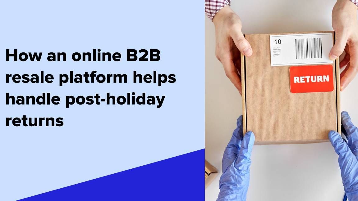 How an online B2B resale platform helps handle post-holiday returns ...