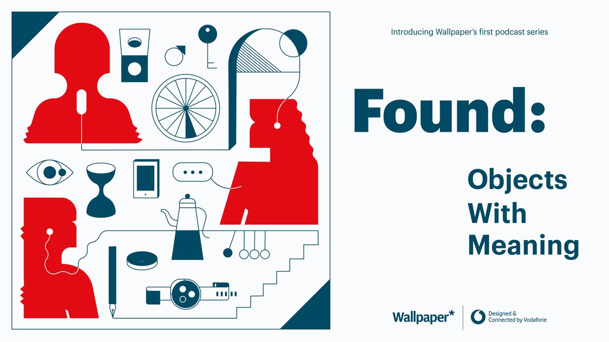Be inspired by Wallpaper* magazine's new podcast 'Found: Objects With ...