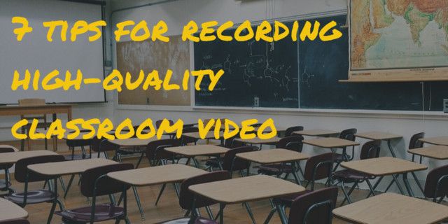 7 Tips for Capturing High-Quality Video of Classroom Teaching | Tech ...