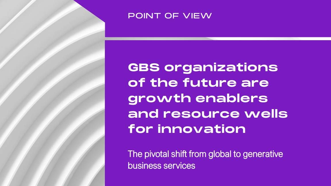 GBS organizations of the future are growth enablers and resource wells ...