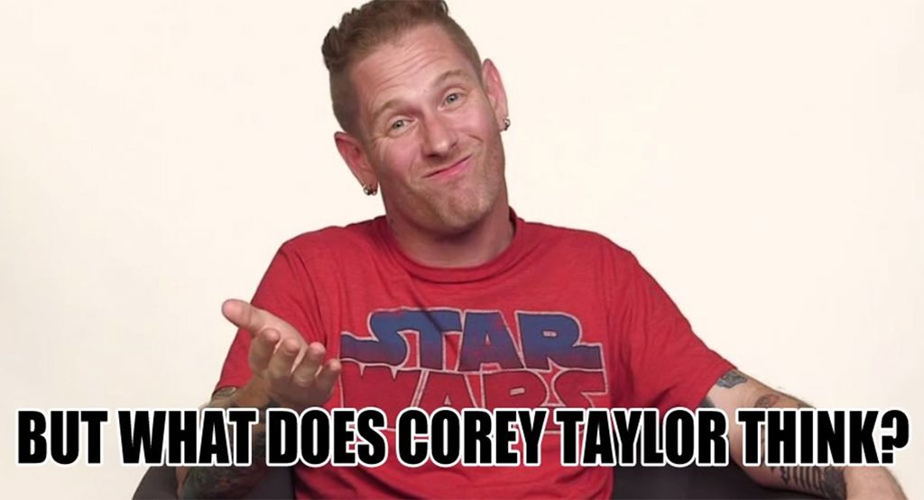 What does Corey Taylor think of the What Does Corey Taylor Think meme ... What does Corey Taylor think of the What Does Corey Taylor Think meme ...