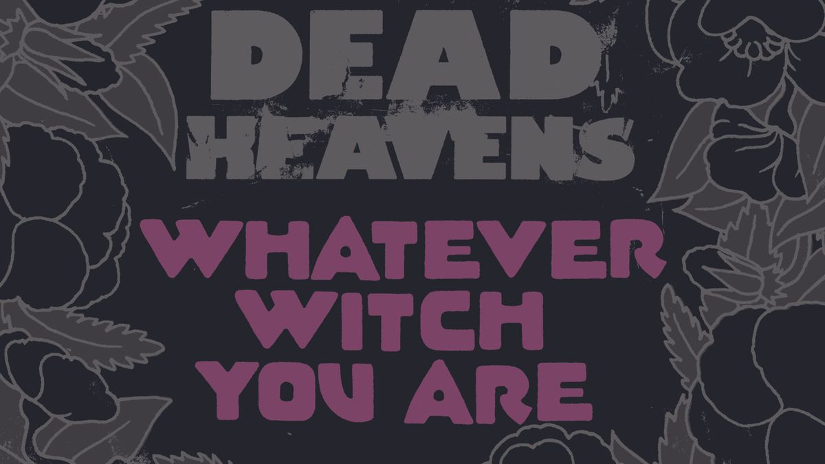 Dead Heavens - Whatever Witch You Are album review | Louder