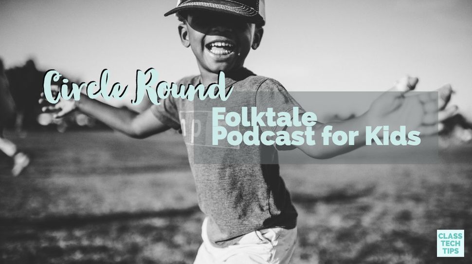 Circle Round Folktale Podcast for Kids | Tech & Learning
