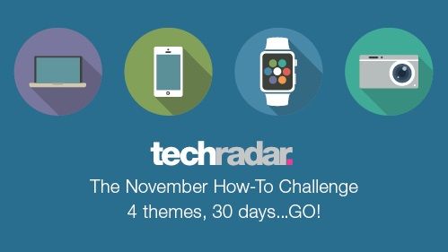 techradar launches its November How-To Challenge | TechRadar