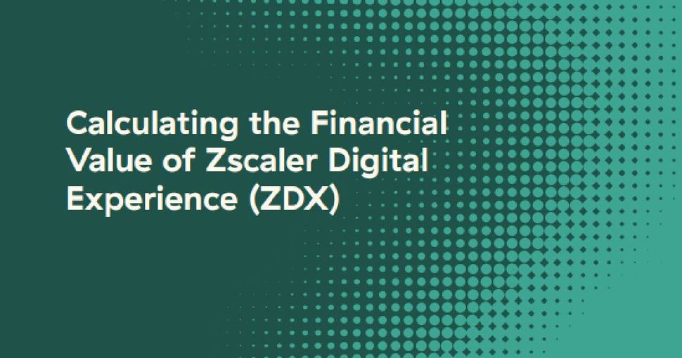Calculating the Financial Value of Zscaler Digital Experience | ITPro ...