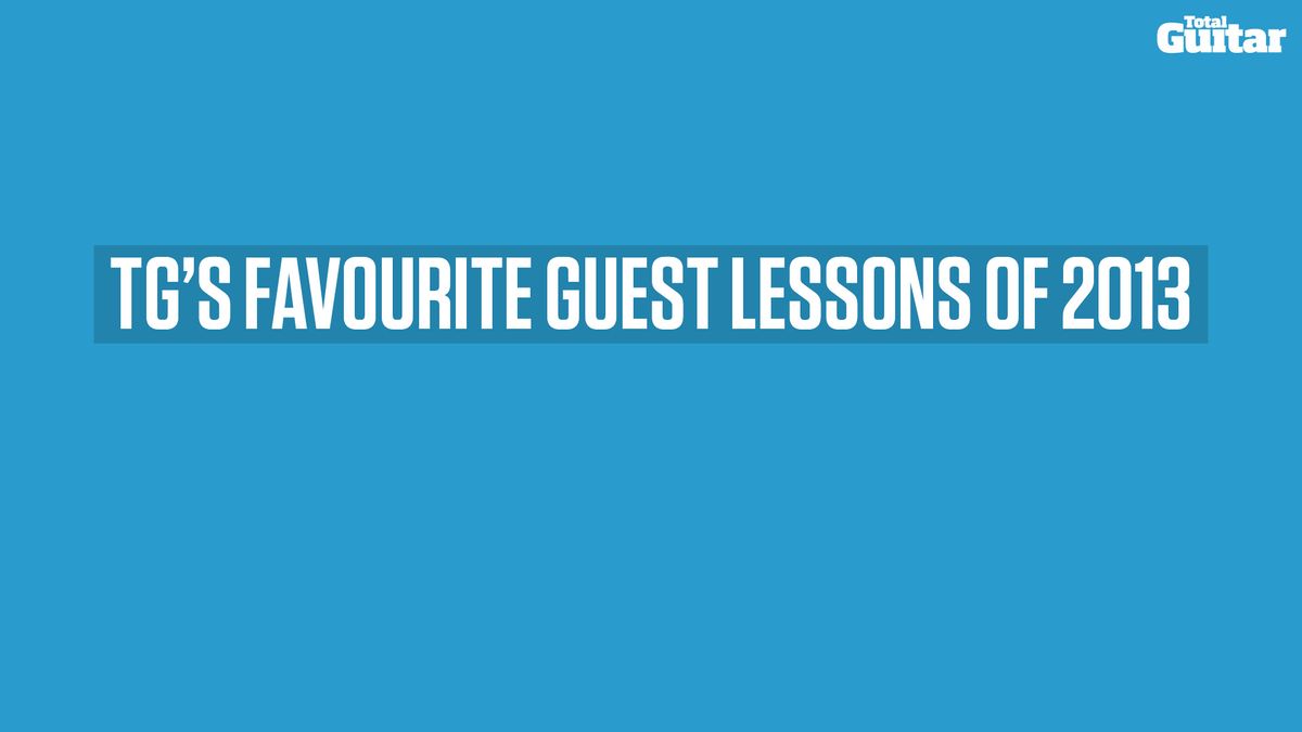 VIDEO: Five of Total Guitar's favourite guest lessons of 2013 | MusicRadar