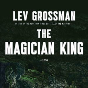 Book Review The Magician King - Lev Grossman's The Magician King ...