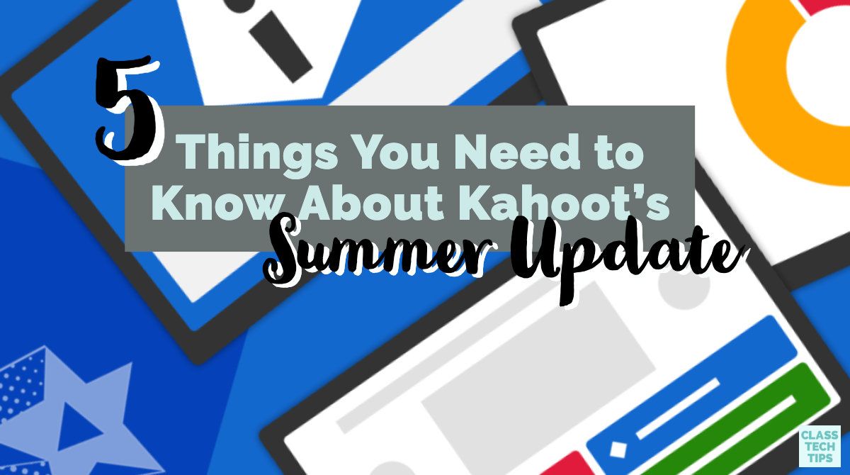 Class Tech Tips: 5 Things You Need to Know About Kahoot’s Summer Update ...
