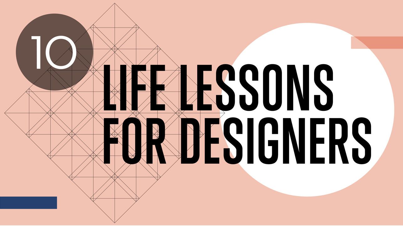 10 life lessons for designers | Creative Bloq