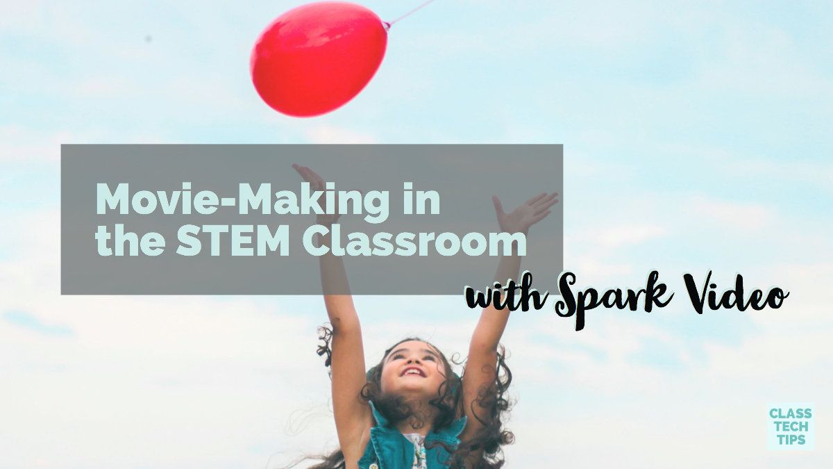 Class Tech Tips: Movie-Making in the STEM Classroom with Spark Video ...