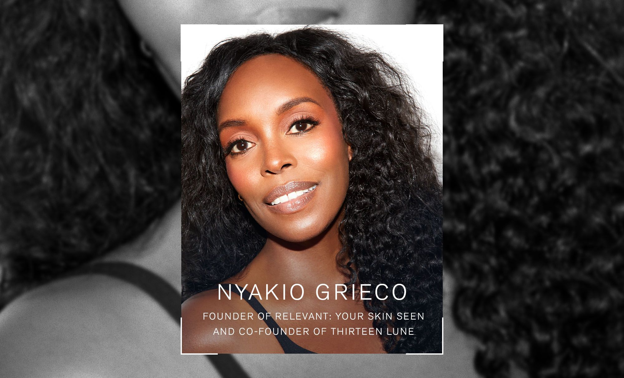 Nyakio Grieco Wants All Skin to Be Seen and Cared For | Who What Wear